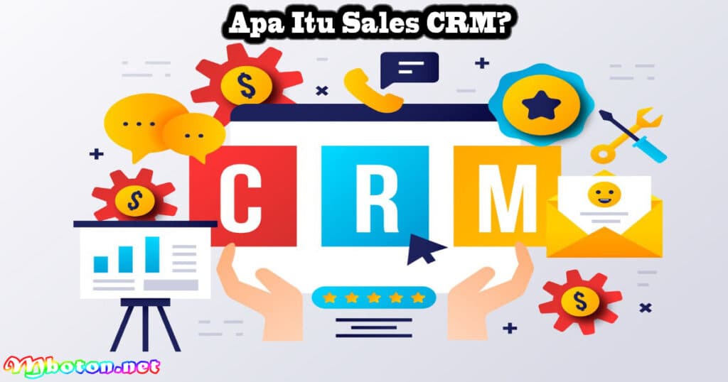 Apa Itu Sales CRM? Pengertian, Manfaat, Jenis Dan Tugasnya - Mboton